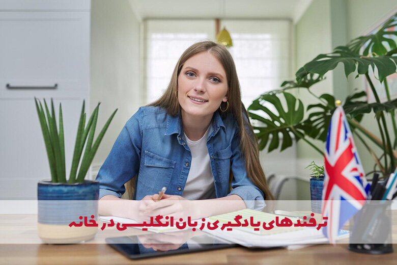 یادگیری سریع زبان انگلیسی در منزل با ۷ ترفند فوق العاده